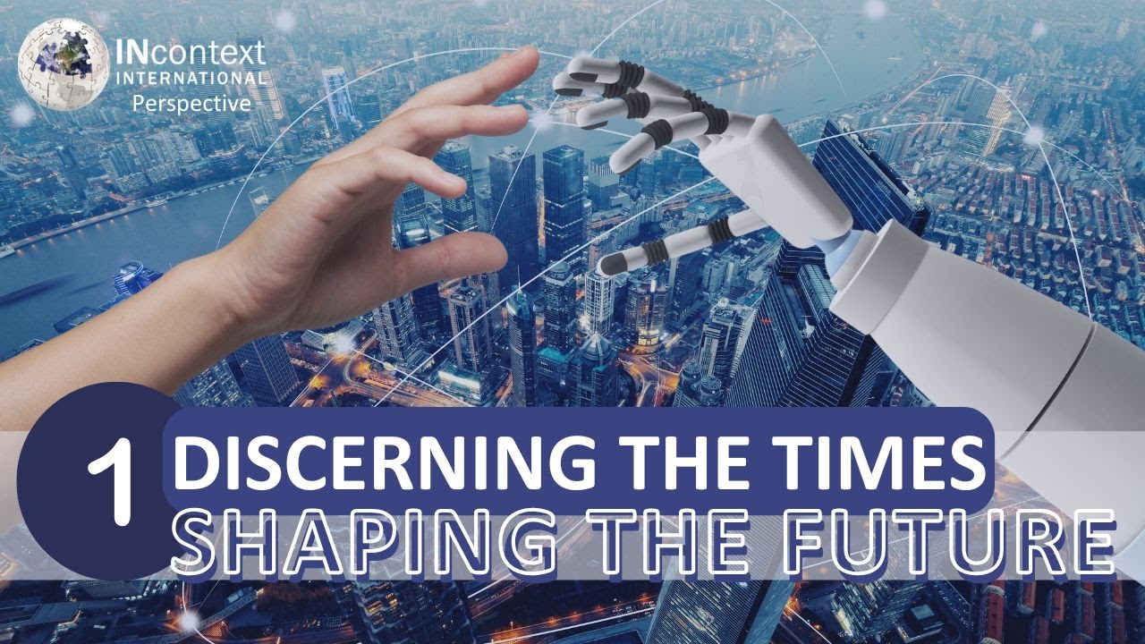 DISCERNING THE TIMES, SHAPING THE FUTURE – PART 1 - INcontext International